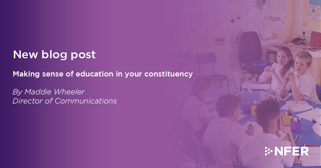 Making sense of education in your constituency - NFER
