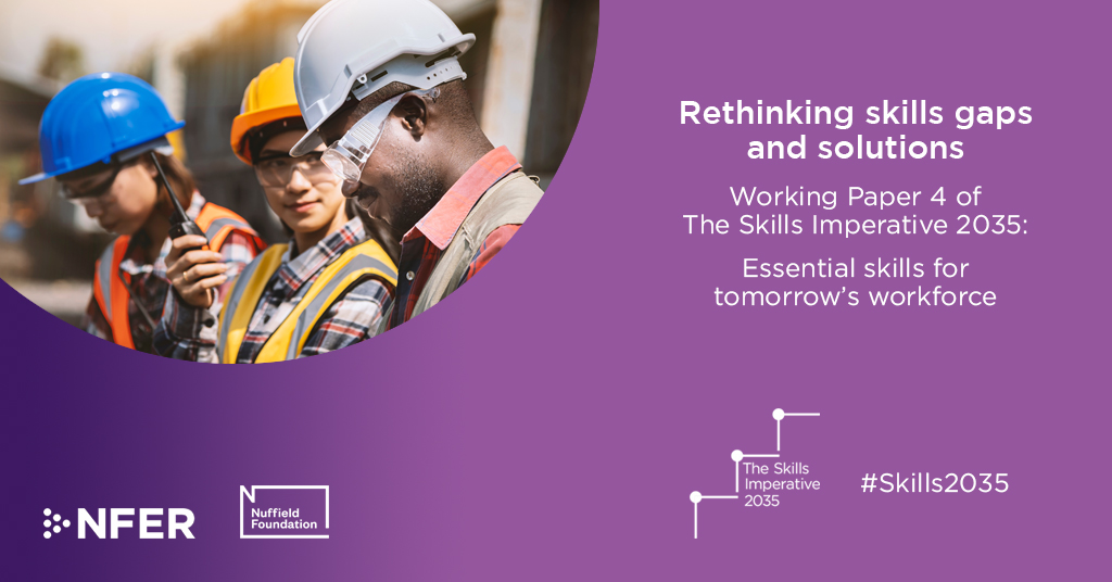 The Skills Imperative 2035: Rethinking skills gaps and solutions - NFER