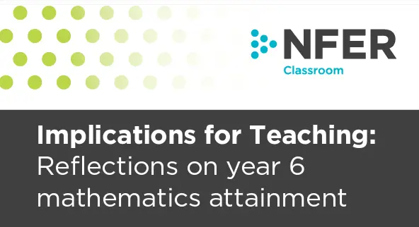 Reflections on year 6 mathematics attainment - NFER
