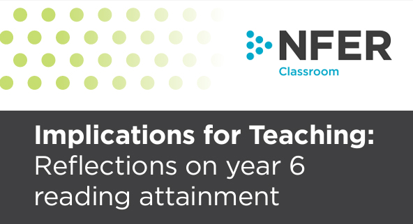 Reflections on year 6 reading attainment - NFER